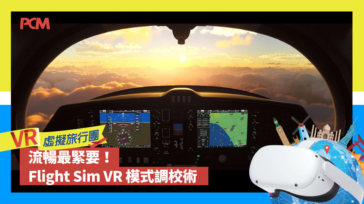 【VR 虛擬旅行團】流暢最緊要！ Microsoft Flight Simulator VR 模式調校術 - PCM