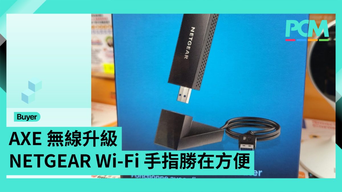 【場料】AXE 無線升級 NETGEAR Wi-Fi 手指勝在方便 - PCM