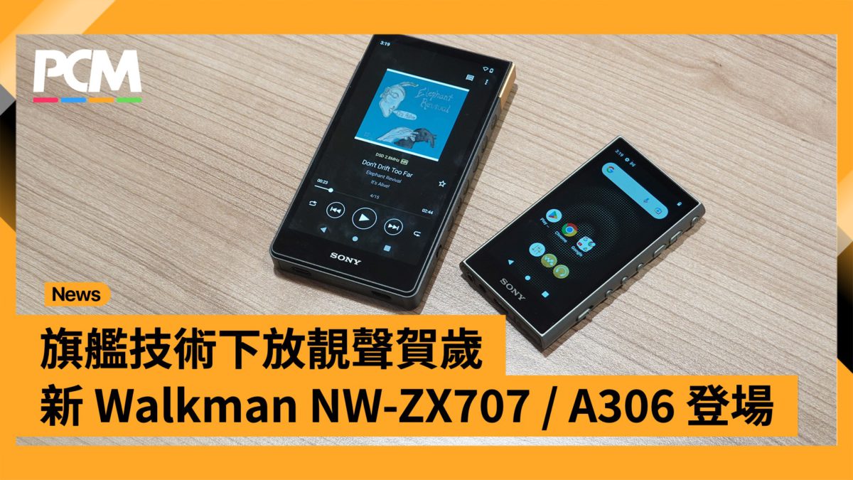 旗艦技術下放靚聲賀歲 全新 Walkman Sony NW-ZX707 / A306 登場 - PCM