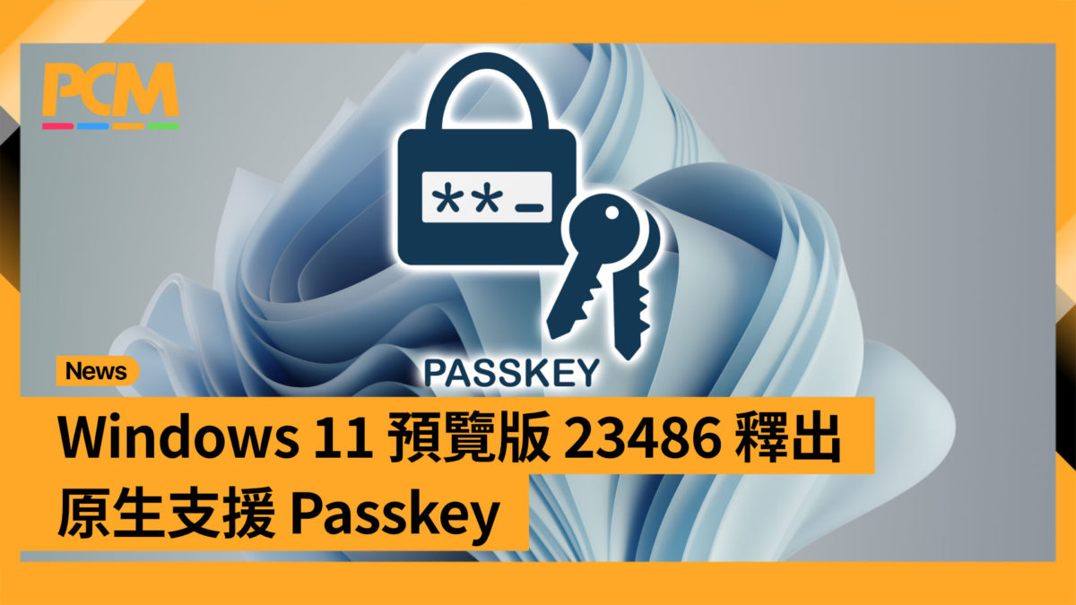 Windows 11 預覽版 23486 釋出 原生支援 Passkey - PCM