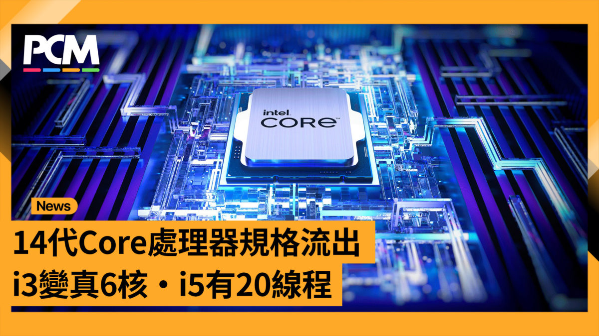 14 代 Core 處理器規格流出 i5-14400 擬變 20 線程 - PCM