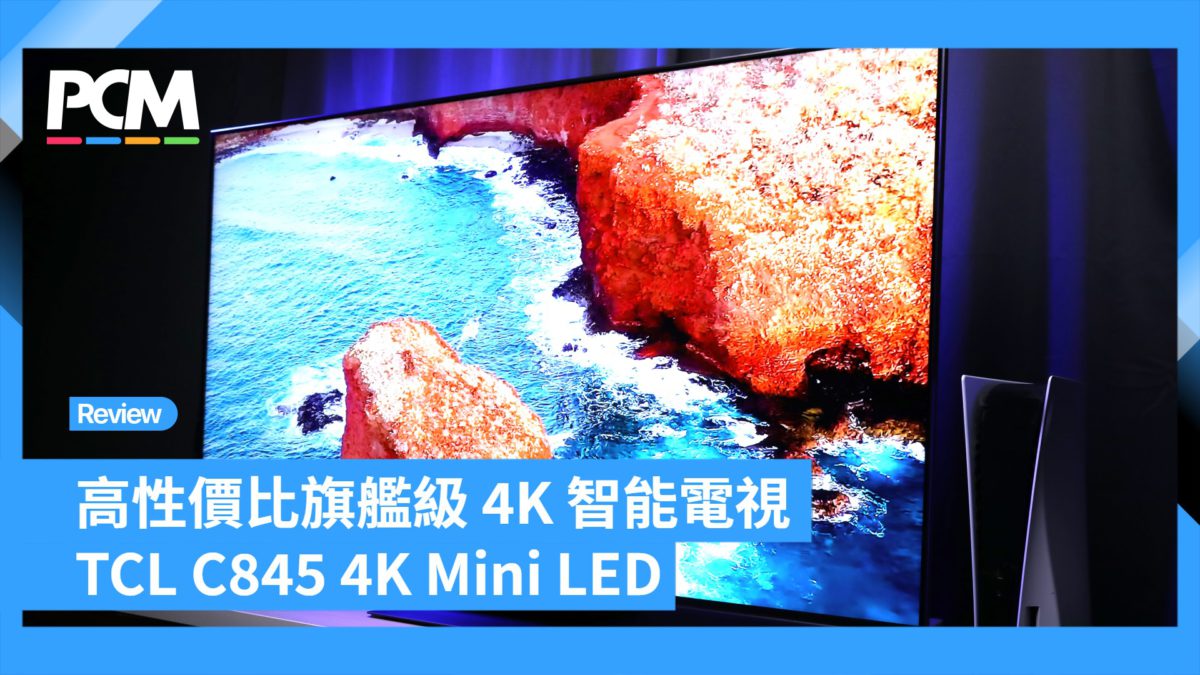 高性價比旗艦級 4K 智能電視 TCL C845 4K Mini LED 實測 - PCM