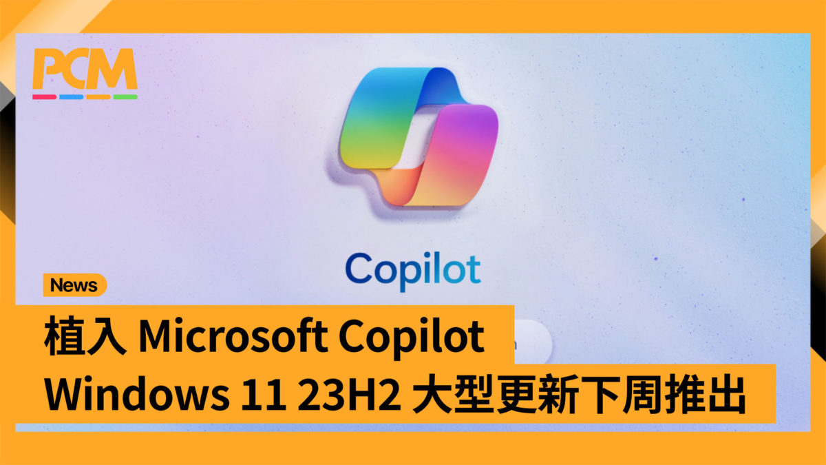 植入 Microsoft Copilot Windows 11 23H2 大型更新下周推出 - PCM