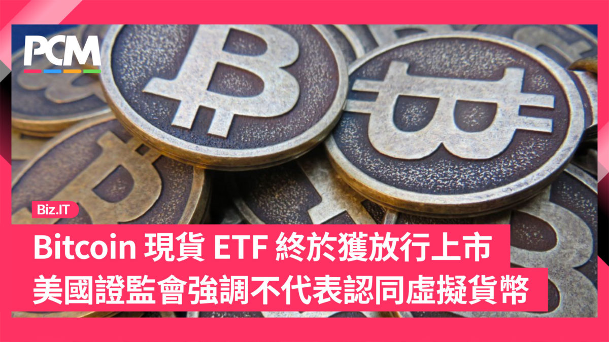 Bitcoin 現貨 ETF 終於獲放行上市 美國證監會強調不代表認同虛擬貨幣 - PCM