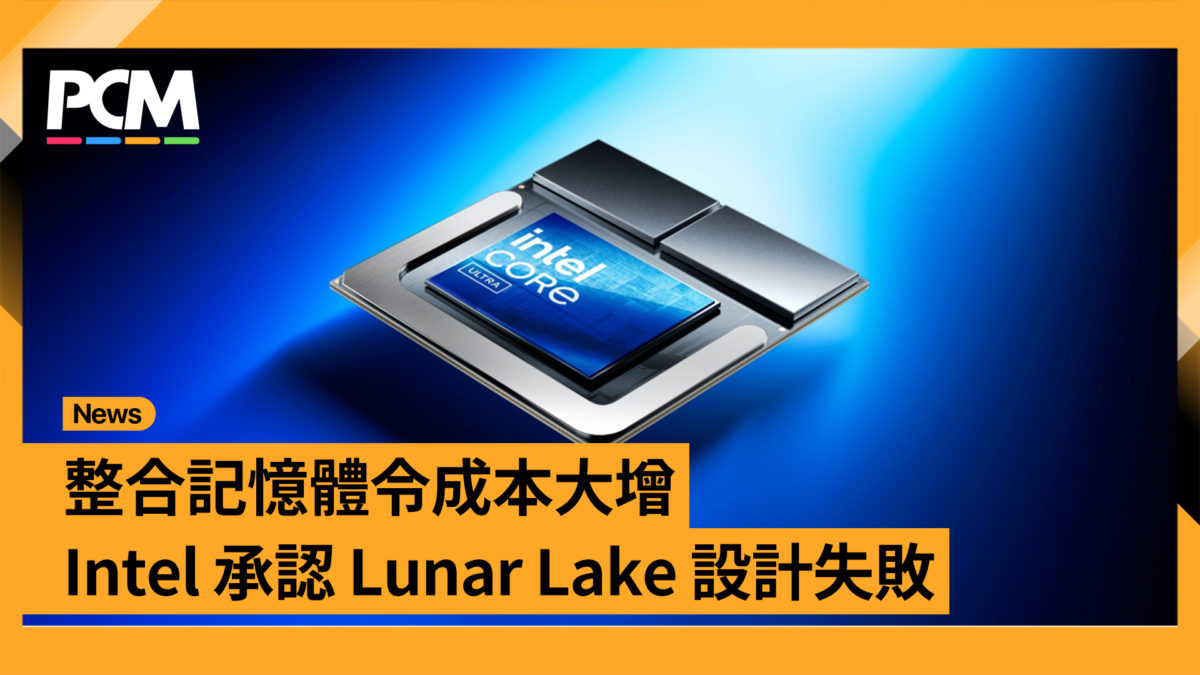 整合記憶體令成本大增 Intel 承認 Lunar Lake 設計失敗 - PCM